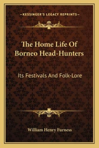 The Home Life of Borneo Head-Hunters : Its Festivals and Folk-Lore by ...