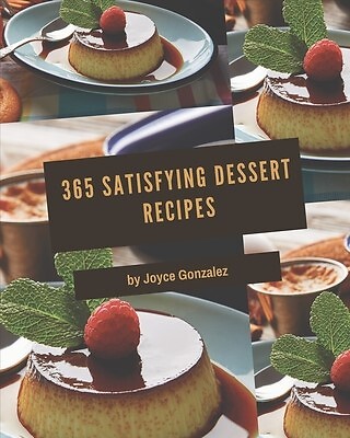 365 Satisfying Dessert Recipes Dessert Cookbook Fall In Lov by Gonzalez ...