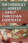 Orthodoxy and Heresy in Early Christian Contexts: Reconsidering the ...