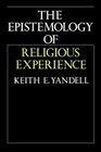 The Epistemology of Religious Experience by Keith E Yandell: New ...