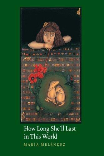 How Long She'll Last in This World by Maria Melendez Kelson (2006 ...