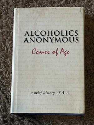 Alcoholics Anonymous Comes of Age: a Brief History of AA by Alcoholics ...