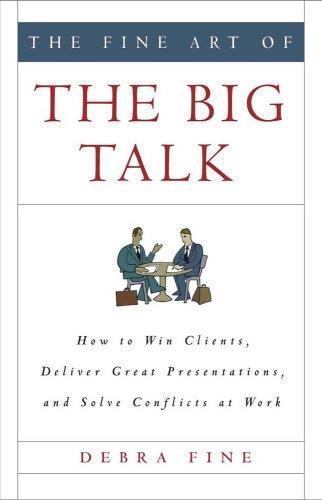 The Fine Art of the Big Talk: How to Win Clients, Deliver Great ...
