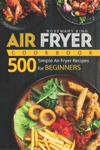 Rosemary King Air Fryer Cookbook (Poche) Air Fryer Cookbook ...