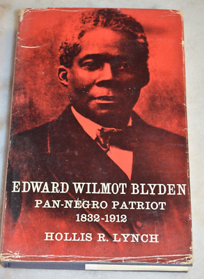 Edward Wilmot Blyden: Pan-Negro Patriot, 1832-1912 Hollis Lynch, 1967 ...