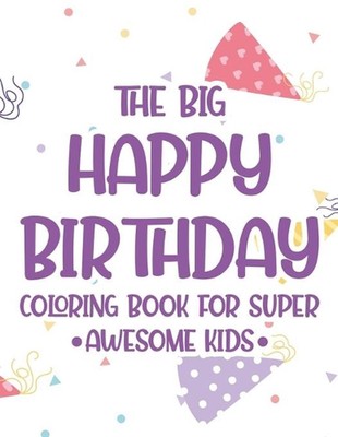 The Big Happy Birthday Coloring Book For Super Awesome Kids: Birthday ...