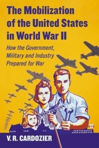 The Mobilization of the United States in World War II: How the ...