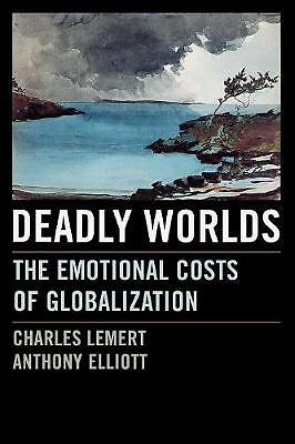 Deadly Worlds: The Emotional Costs of Globalization by Charles Lemert, Anthony Elliott ...