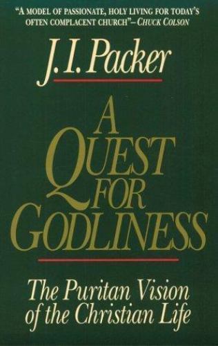 Quest for Godliness : The Puritan Vision of the Christian Life by J. I ...