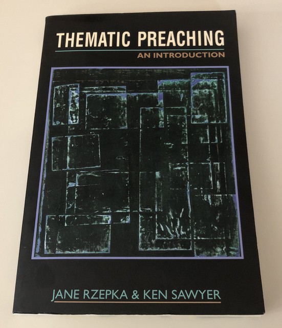 Thematic Preaching : An Introduction by Ken Sawyer and Jane R. Rzepka ...