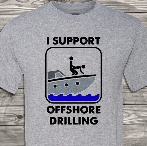 I Support Offshore Drilling - Adult Humor - Drill & Pump - Fast ...