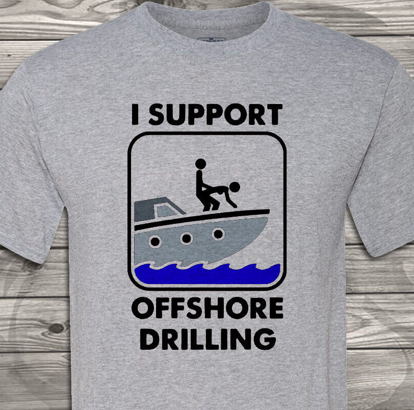 I Support Offshore Drilling - Adult Humor - Drill & Pump - Fast ...