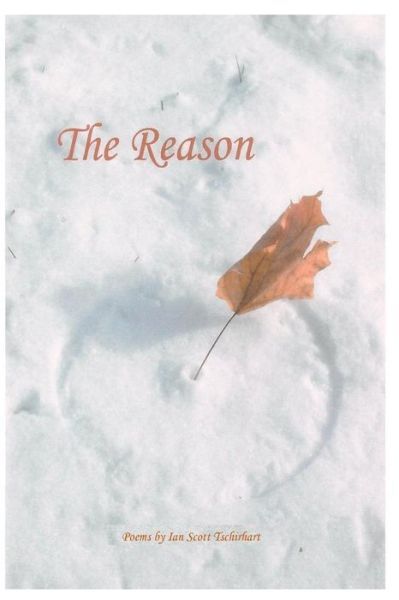The Reason: Poems By Ian Scott Tschirhart 9781511621038| eBay