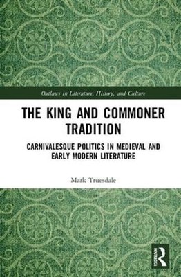 The King and Commoner Tradition: Carnivalesque Politics in Medieval and ...