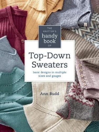 The Knitter's Handy Book of Top-Down Sweaters: Basic Designs in ...
