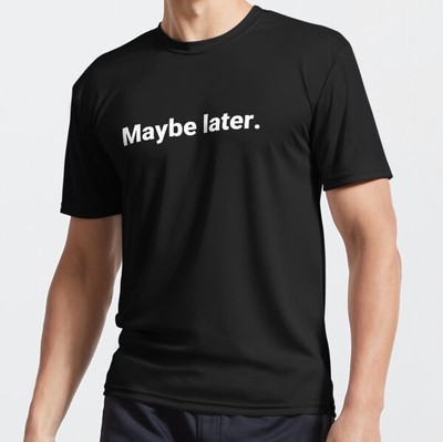 Maybe later. Funny Motivation Active T-Shirt | eBay