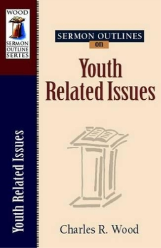 Charles R. Wood Sermon Outlines on Youth Related Issues (Poche ...