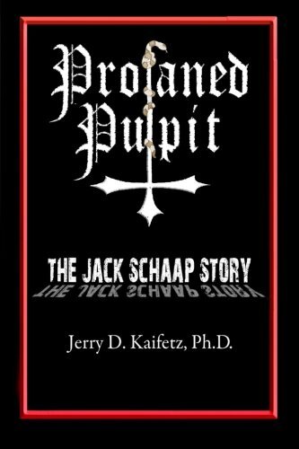 Profaned Pulpit: The Jack Schaap Story: Volume 1, Kaifetz 9781479180295 ...