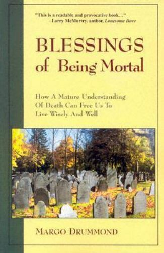 Blessings of Being Mortal: How a Mature Understanding of Death Can Free ...