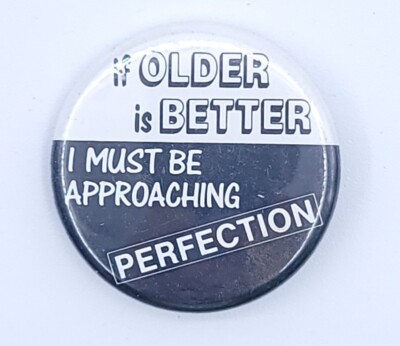 VINTAGE "If Older is Better then I must be Approaching perfection ...