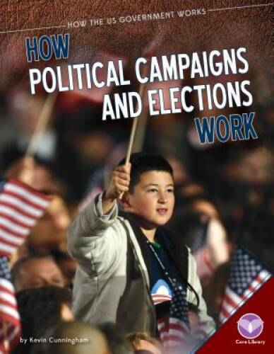 How Political Campaigns and Elections Work (How the Us Government Works ...