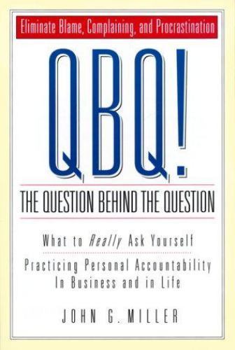 QBQ! The Question Behind the Question: Practicing Personal ...