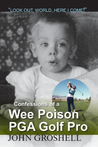Confessions of a Wee Poison PGA Golf Pro: Look Out, World, Here I Come ...