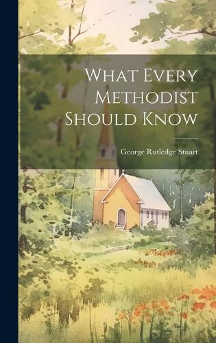 What Every Methodist Should Know by George Rutledge Stuart [Hardback ...