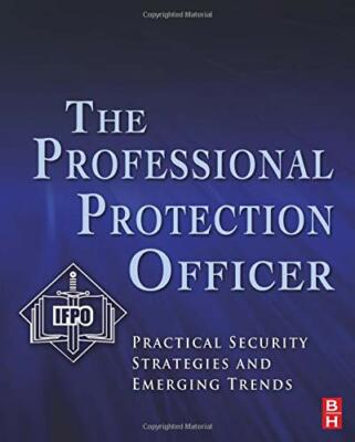 The Professional Protection Officer: Practical Security Strategies and ...