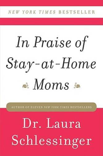 In Praise of Stay-at-Home Moms - Paperback By Schlessinger, Dr. Laura ...