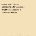 Common Sense Pediatrics: Combining Alternative and Traditional Medicine ...