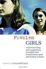 Problem Girls: Understanding and Supporting Troubled and Trouble ...