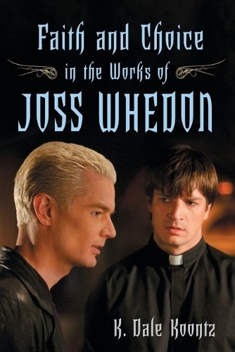 K. Dale Koontz Faith and Choice in the Works of Joss Whedon (Paperback ...