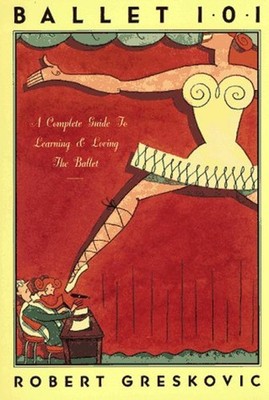 Ballet 101 : A Complete Guide to Learning and Loving the Ballet P ...