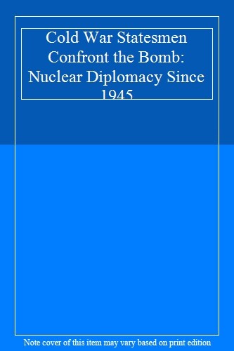 Cold War Statesmen Confront the Bomb: Nuclear Diplomacy Since 1945 ...