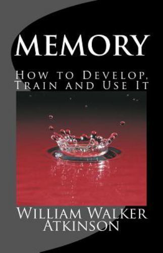 Memory How to Develop, Train and Use It : The Complete and Unabridged ...