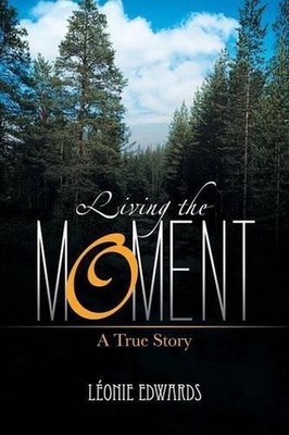 Living the Moment: A True Story by Leonie Edwards (English) Paperback ...