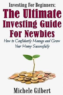 Investing For Beginners Ultimate Investing Guide For Newbies by Gilbert ...