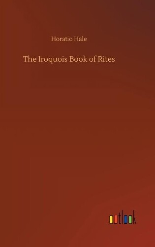 Horatio Hale The Iroquois Book of Rites (Relié) 9783752358308 | eBay