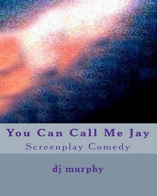 You Can Call Me Jay: Screenplay Comedy by D.J. Murphy (English ...