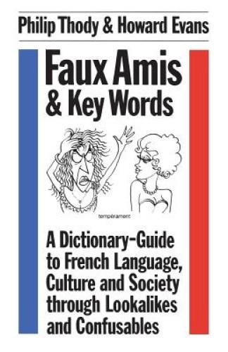 Faux Amis and Key Words: Dictionary-guide to French Language, Culture ...