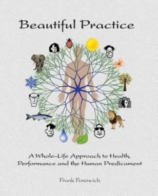 Beautiful Practice: A Whole-Life Approach to Health, Performance and ...