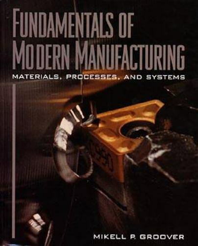 Fundamentals of Modern Manufacturing : Processes and Systems by Mikell ...