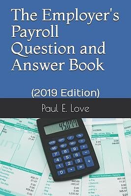 The Employer's Payroll Question and Answer Book: (2019 Edition) by Love ...