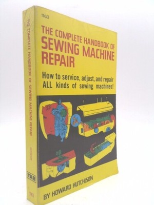 The Complete Handbook of Sewing Machine Repair by Howard Hutchison ...