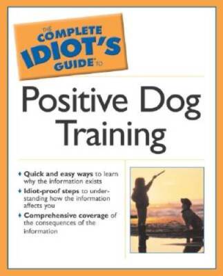 The Complete Idiot's Guide to Positive Dog Training - Paperback - GOOD ...