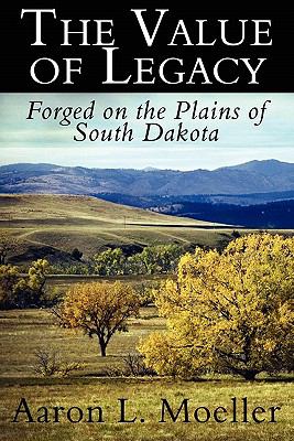 Value of Legacy : Forged on the Plains of South Dakota by Aaron L ...