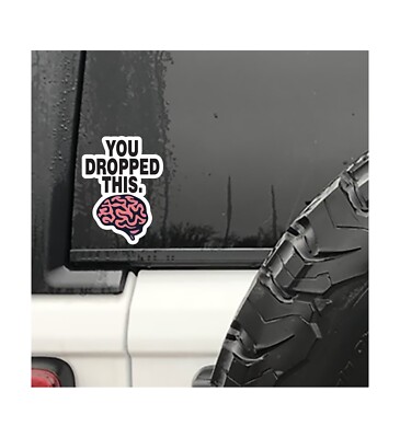 YOU DROPPED THIS BRAIN PRINTED DECAL CAR TRUCK WINDOW STICKER CUTE BE ...