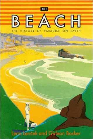 THE BEACH: THE HISTORY OF PARADISE ON EARTH By Lena Lencek & Gideon ...