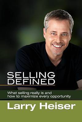 Selling Defined: What Selling Really Is and How to Maximize Every ...